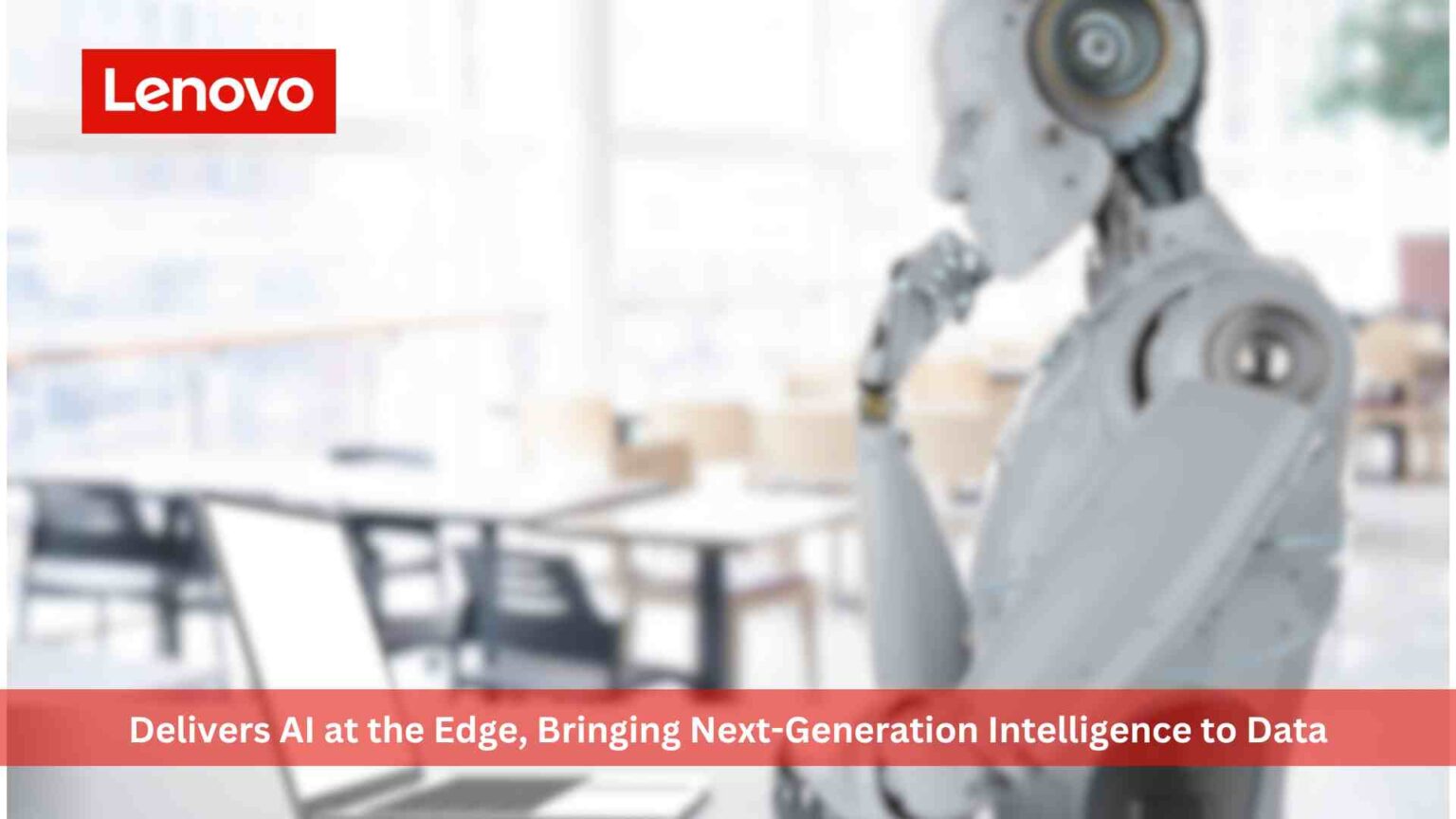 Lenovo Delivers AI at the Edge, Bringing Next-Generation Intelligence to Data | Techedge AI ...